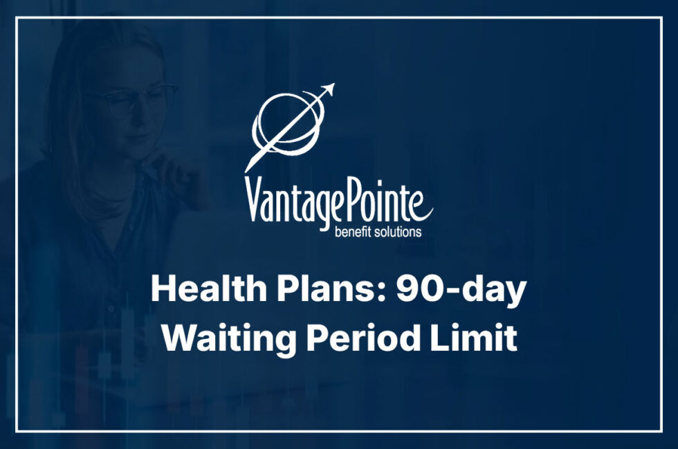 Health Plans: 90-day Waiting Period Limit | VantagePointe Benefit Solutions